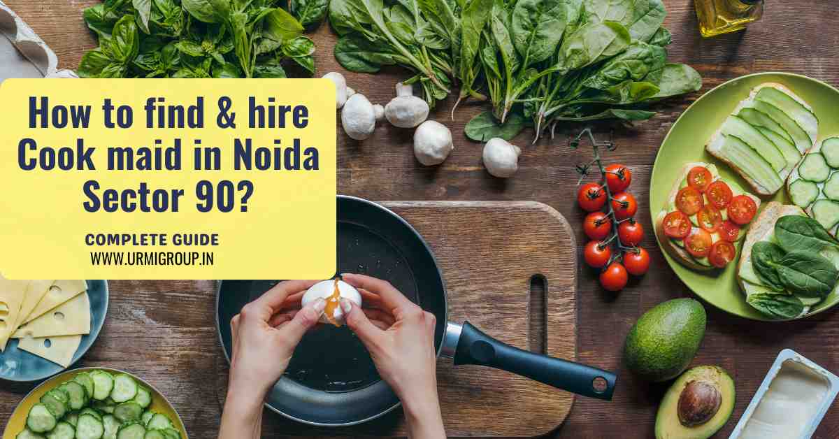 How to find & hire reliable cook maid in sector 90, Noida? - Urmi Group