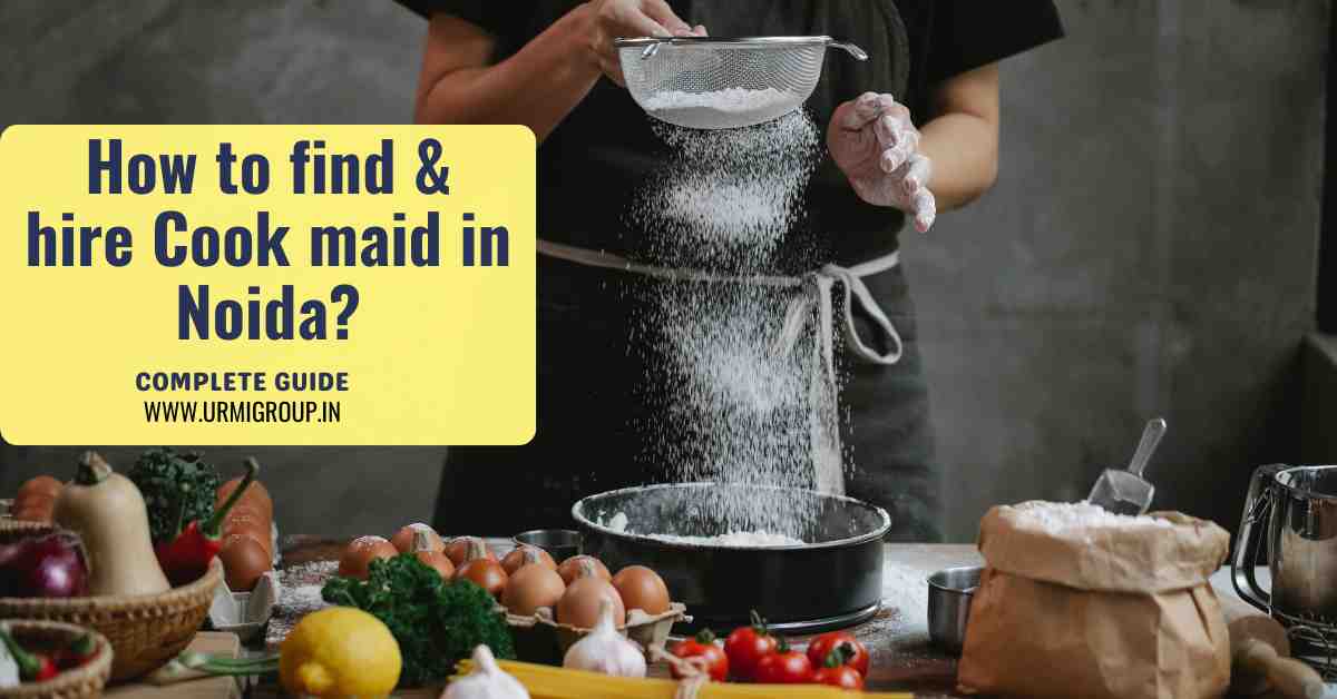 How to find & hire reliable Cook Maid in Noida? - Urmi Group
